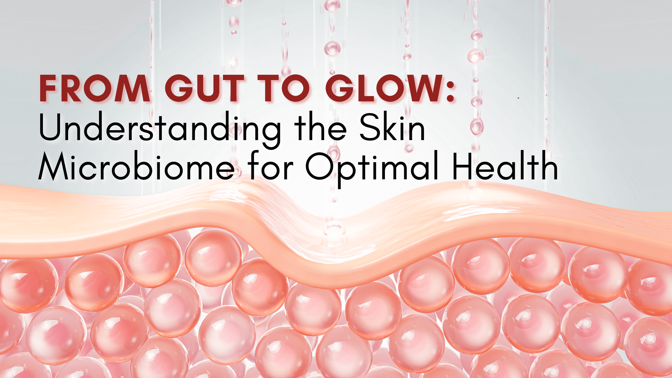 From Gut to Glow: Understanding the Skin Microbiome for Optimal Health